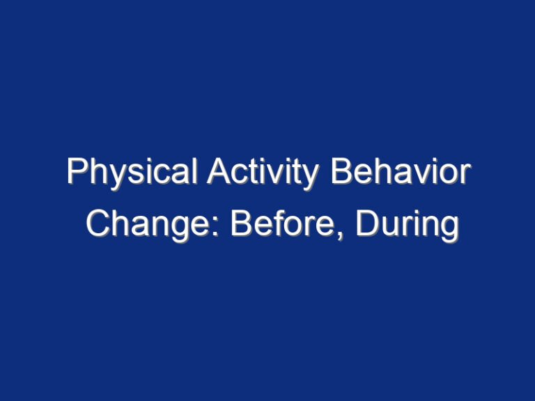 Physical Activity Behavior Change: Before, During and after the ...