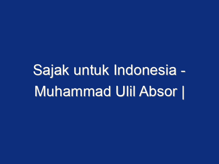 Sajak untuk Indonesia – Muhammad Ulil Absor | VIDEO SAJAK NUSANTARA – i-WIN Library